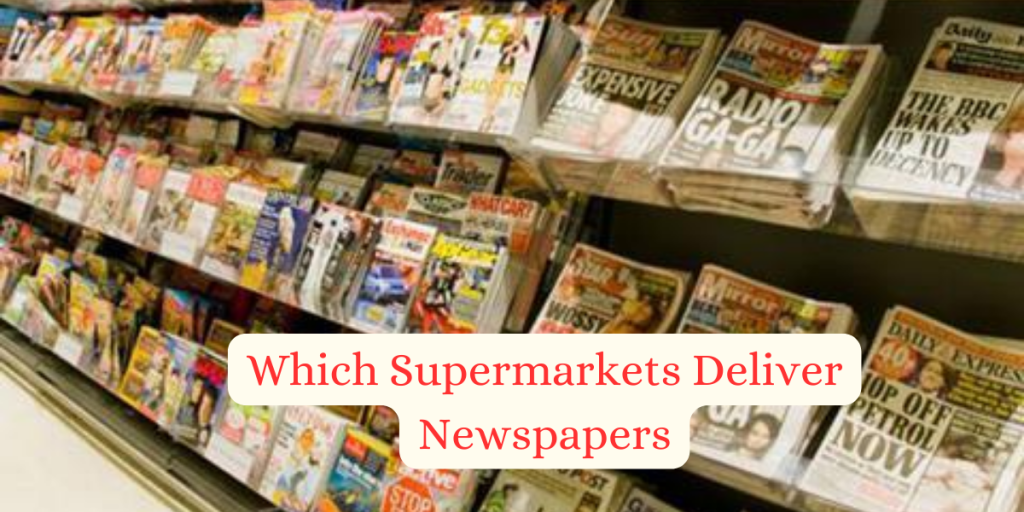 Which Supermarkets Deliver Newspapers Revealed